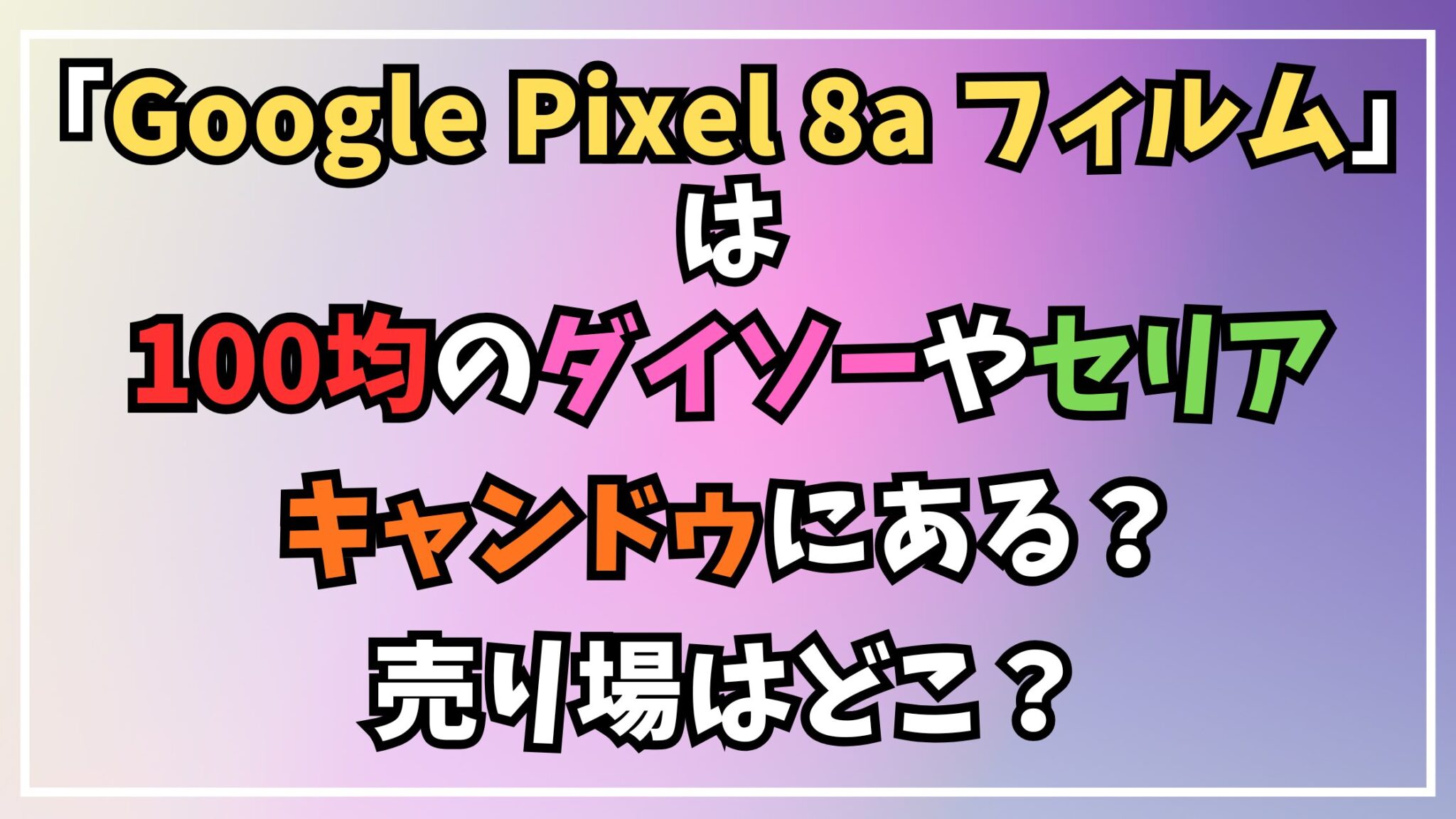 Google Pixel 8a フィルムは100均ダイソーやセリア・キャンドゥどこで買える？売り場は？ - 本音でレビュー100均NAVI